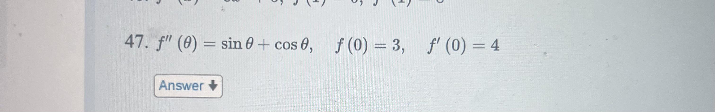Solved f′′(θ)=sinθ+cosθ,f(0)=3,f′(0)=4 | Chegg.com