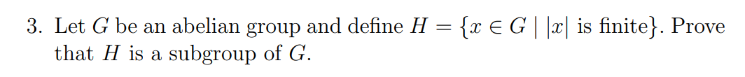 Solved 3. Let G be an abelian group and define H={x∈G∣∣x∣ is | Chegg.com
