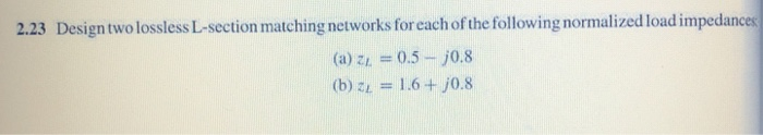 Solved 2.23 Design tw o lossless L-section matching networks | Chegg.com