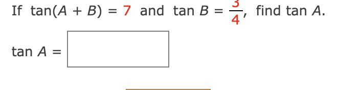 Solved If tan(A+B)=7 and tanB=43, find tanA. tanA= | Chegg.com