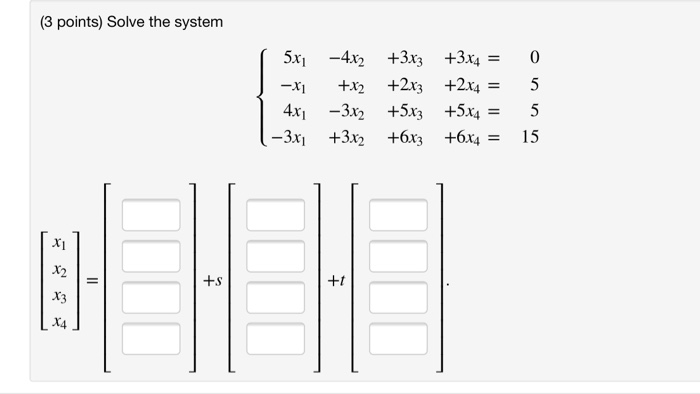 Solved (3 points) Solve the system 5x1-4x2 +3x3 +3x4= 0 -x1 | Chegg.com Solved (3 points) Solve the system 5x1-4x2 +3x3 +3x4= 0 -x1 | Chegg.com