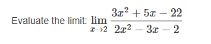 Solved 3x? + 5x – 22 Evaluate the limit: lim I--2 2x2 – 3x – | Chegg.com