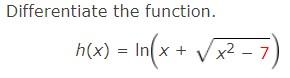 Solved Differentiate the function. h(x)=ln(x+x2−7) | Chegg.com