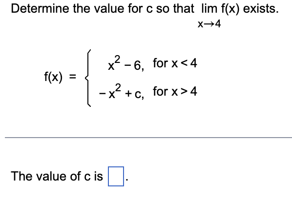 Solved Determine the value for c so that limx→4f(x) exists. | Chegg.com