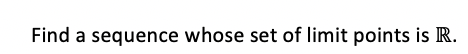 Solved Find a sequence whose set of limit points is R. | Chegg.com