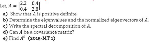 Solved .et, A=[2.20.40.42.8] a) Show that A is positive | Chegg.com