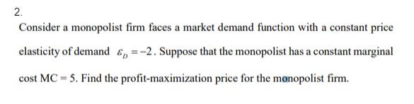 Solved 2. Consider a monopolist firm faces a market demand | Chegg.com