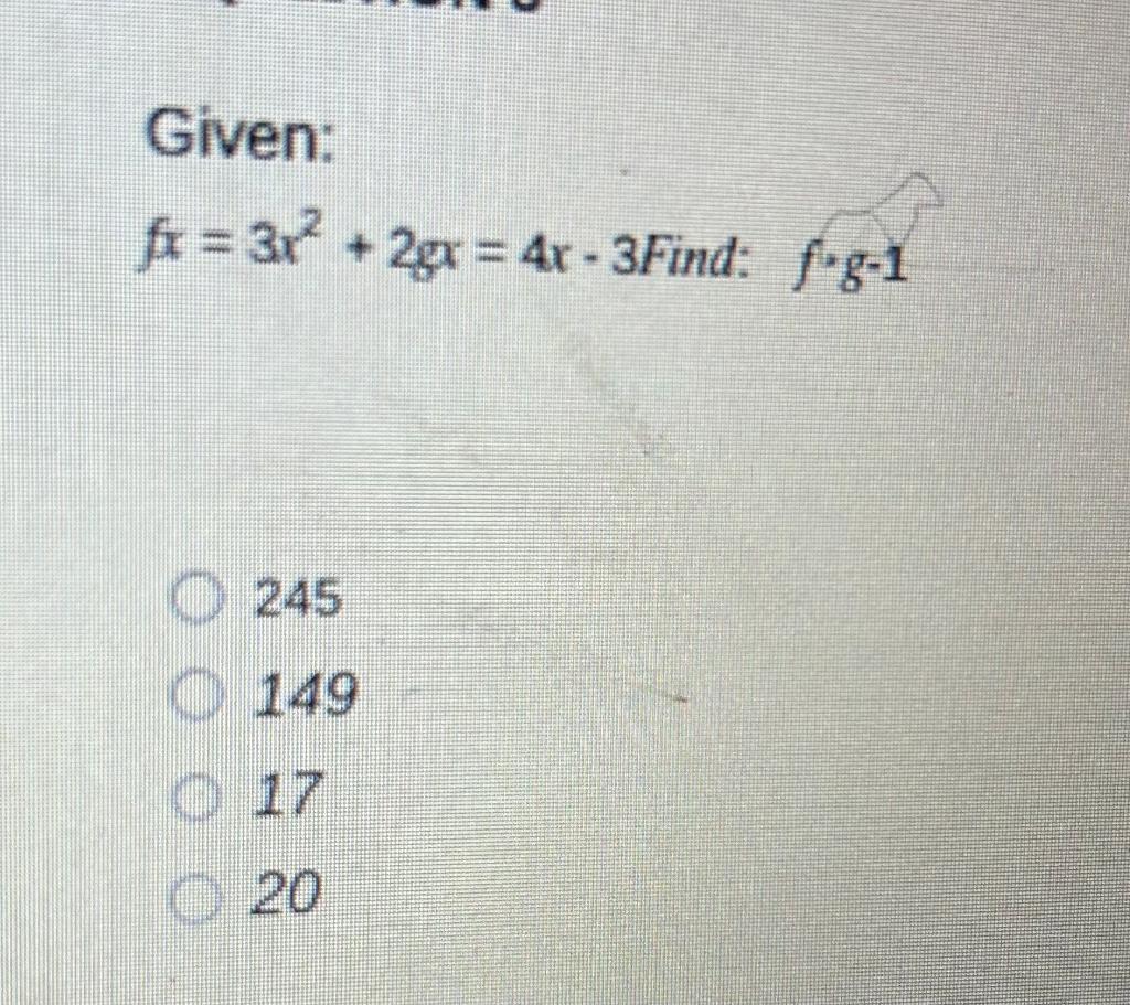 Solved Given: fx=3x2+2gx=4x−3 Find: f⋅g−1 245 149 17 20 | Chegg.com