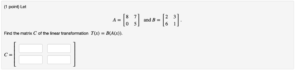Solved (1 point) Let A= and B = Find the matrix C of the | Chegg.com