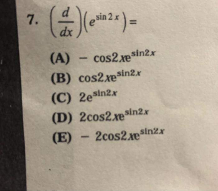 Solved 7. )/.sin 2x )一 dx (A) -cos2 xesin2x (B) cos2xesin2 | Chegg.com