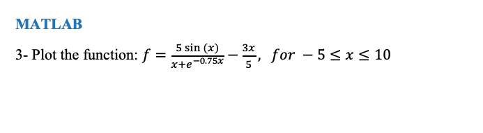 Solved MATLAB 3- Plot the function: f=x+e−0.75x5sin(x)−53x, | Chegg.com