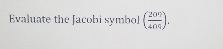 Solved Evaluate the Jacobi symbol( 209 409 | Chegg.com