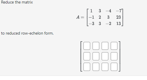 Solved Reduce the matrix A=⎣⎡1−1−3323−43−2−72313⎦⎤ to | Chegg.com