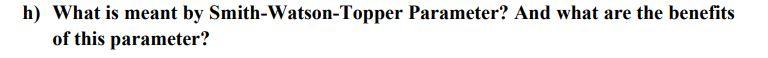 Solved h) What is meant by Smith-Watson-Topper Parameter? | Chegg.com
