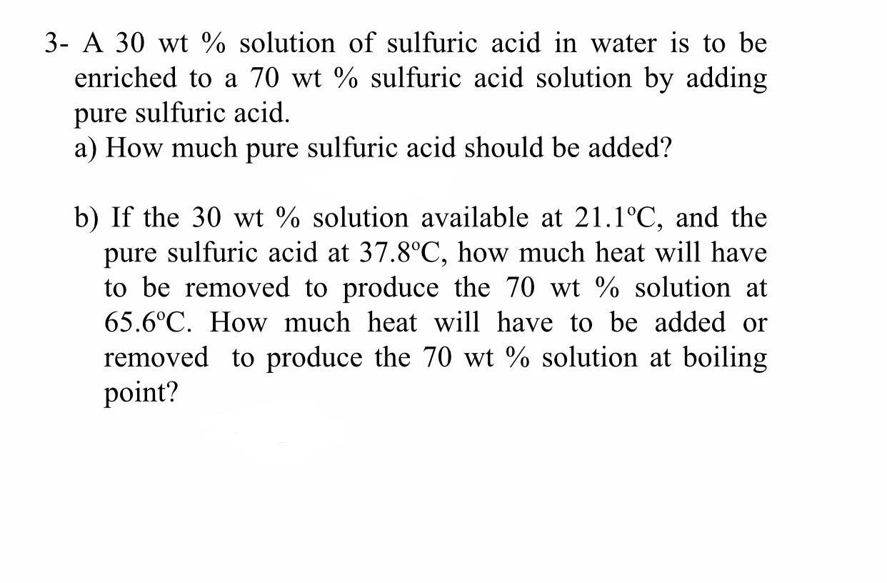 Solved 3- A 30 wt % solution of sulfuric acid in water is to | Chegg.com