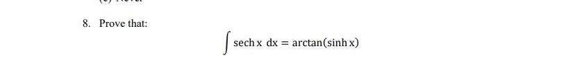Solved 8. Prove that: ss sech x dx = arctan(sinh x) | Chegg.com