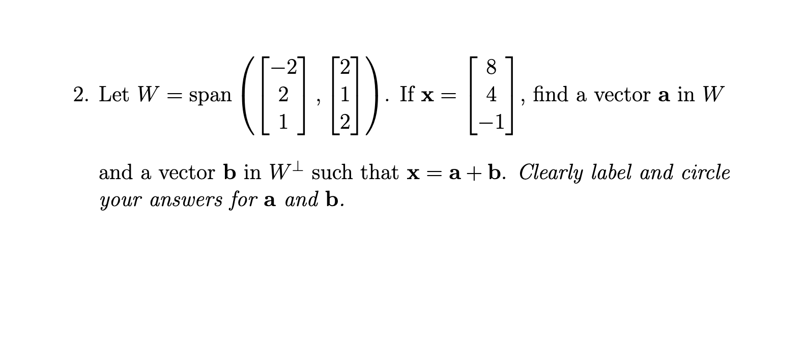 Solved Let W=span⎝⎛⎣⎡−221⎦⎤,⎣⎡212⎦⎤⎠⎞. If x=⎣⎡84−1⎦⎤, find a | Chegg.com