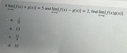 Solved If limx→a[f(x)+g(x)]=5 and limx→a[f(x)−g(x)]=2, find | Chegg.com