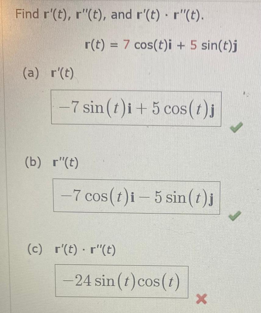 Solved ′(t),r′′(t), and r′(t)⋅r′′(t) r(t)=7cos(t)i+5sin(t)j | Chegg.com