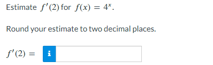Solved Estimate f′(2) for f(x)=4x. Round your estimate to | Chegg.com