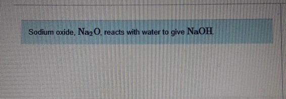 Solved Sodium oxide, Na2O reacts with water to give NaOH | Chegg.com