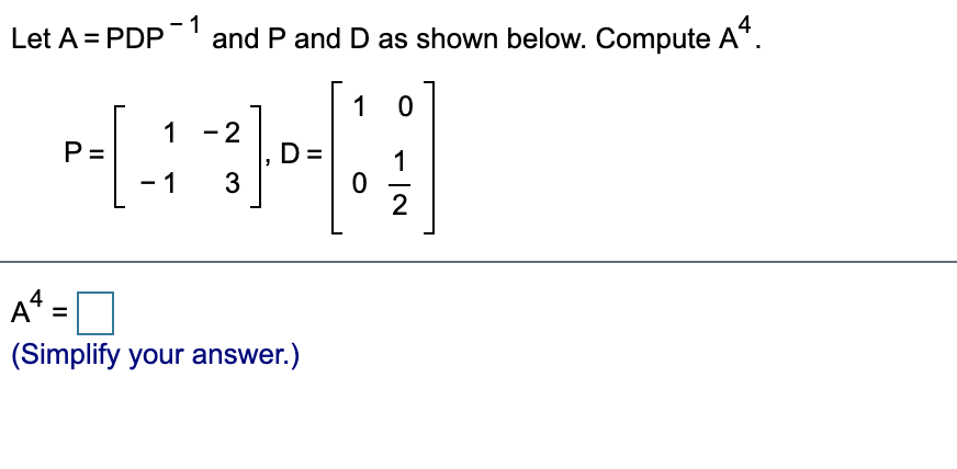 Solved Let A = PDP-1 and P and D as shown below. Compute A4. | Chegg.com