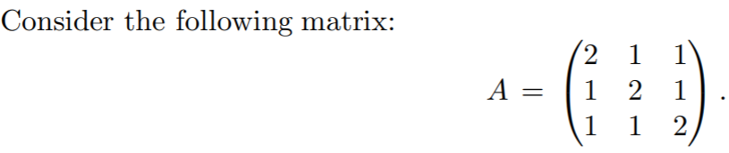 Solved Consider the following matrix: A = (2 1 1 1 2 1 1 1 2 | Chegg.com