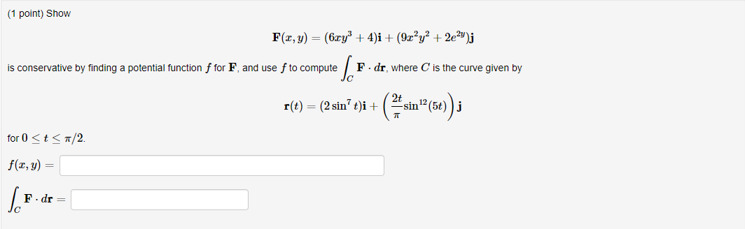 Solved (1 point) Show F(x, y) = (6xy3 + 4)i + (9x²y2 +2e2y)j | Chegg.com