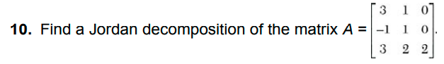 Solved 3 1 0 10. Find a Jordan decomposition of the matrix A | Chegg.com