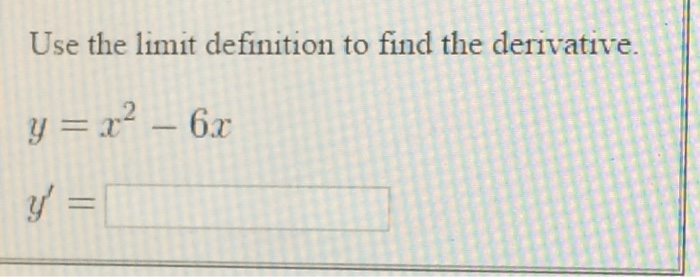 Solved Use the limit definition to find the derivative. y = | Chegg.com