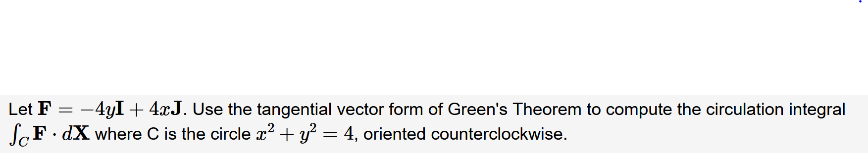 Solved Let F=−4yI+4xJ. Use the tangential vector form of | Chegg.com