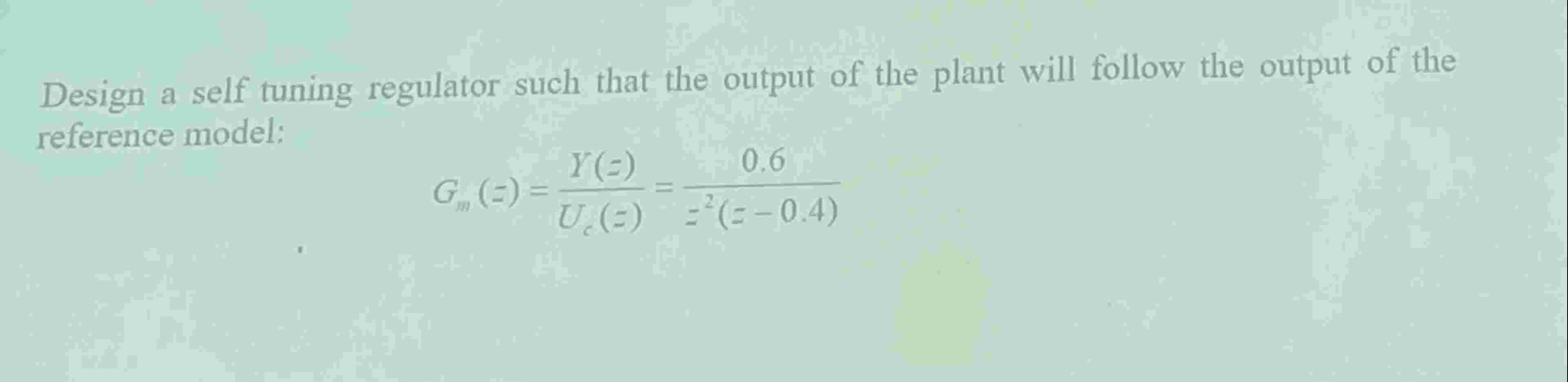 Solved Design a self tuning regulator such that the output | Chegg.com
