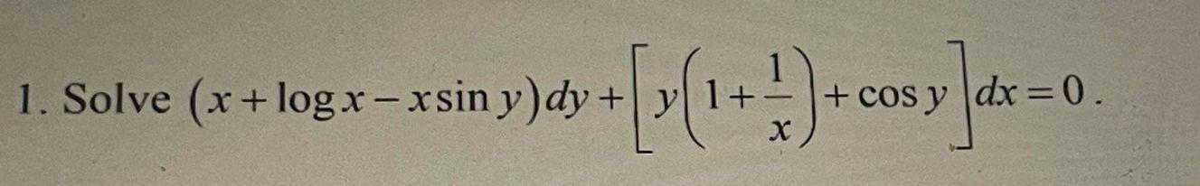 Solved 1 1. Solve (x + log x - xsin y)dy + x[u( ++) +[~{ 1 + | Chegg.com