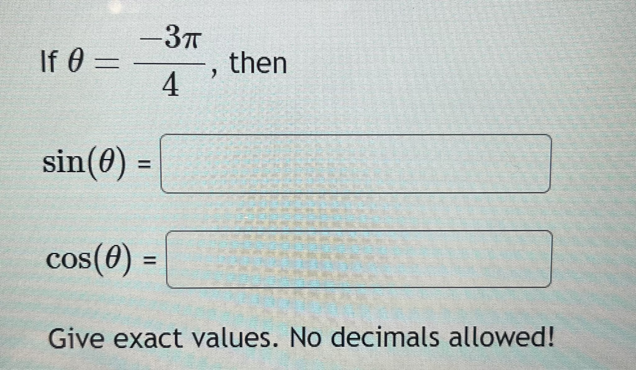 Solved If θ=-3π4, ﻿thensin(θ)=cos(θ)=Give exact values. No | Chegg.com