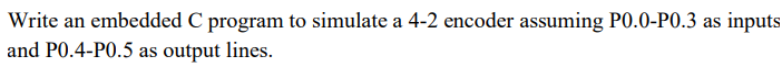 Write an embedded C program to simulate a 4−2 encoder | Chegg.com