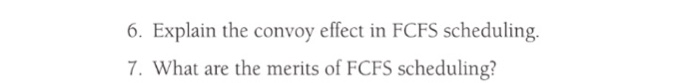 Solved 6. Explain the convoy effect in FCFS scheduling. 7. | Chegg.com