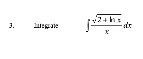 Solved 3. Integrate 2 + In x dx x | Chegg.com