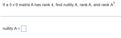 Solved If a 5×9 matrix A has rank 4 , find nullity A, rank | Chegg.com