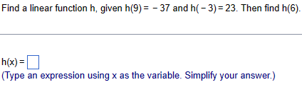 Solved Find a linear function h, given h(9)=−37 and | Chegg.com