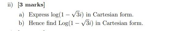 Solved ii) [3 marks] a) Express log(1−3i) in Cartesian form. | Chegg.com