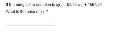 Solved If the budget line equation is x2=−83/84x1+1567/84 | Chegg.com