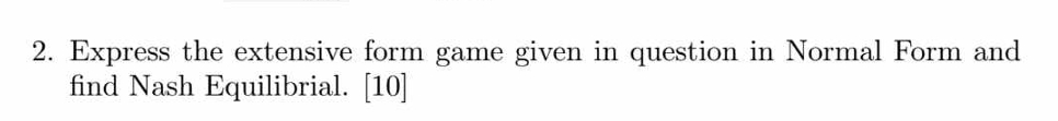 Solved Express the extensive form game given in question in | Chegg.com