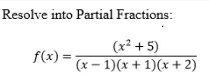 Solved Resolve into Partial Fractions: (x2 + 5) f(x)= (x - | Chegg.com