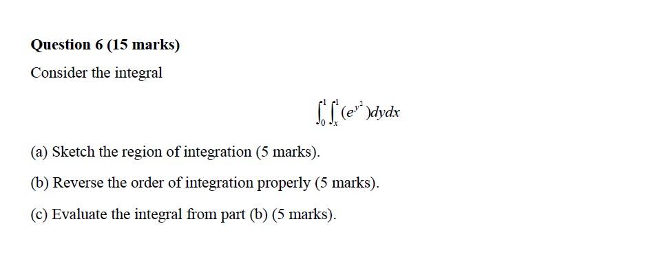Solved Question 6 (15 marks) Consider the integral S[ | Chegg.com