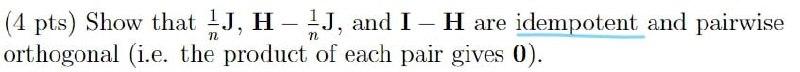 Solved (4 pts) Show that J, H - J, and I - H are idempotent | Chegg.com