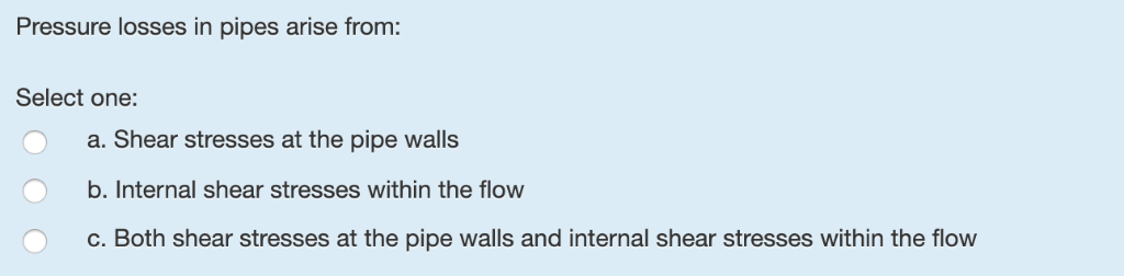 Solved Pressure losses in pipes arise from: Select one: a. | Chegg.com