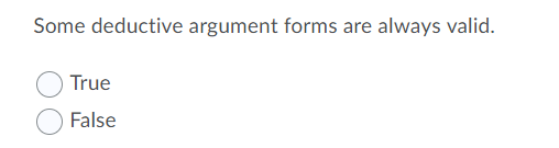 Solved Some deductive argument forms are always valid. True | Chegg.com