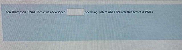 Solved Ken Thompson, Denis Ritchie was developed operating | Chegg.com