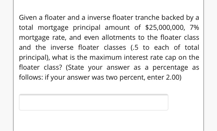 Solved Given a floater and a inverse floater tranche backed | Chegg.com