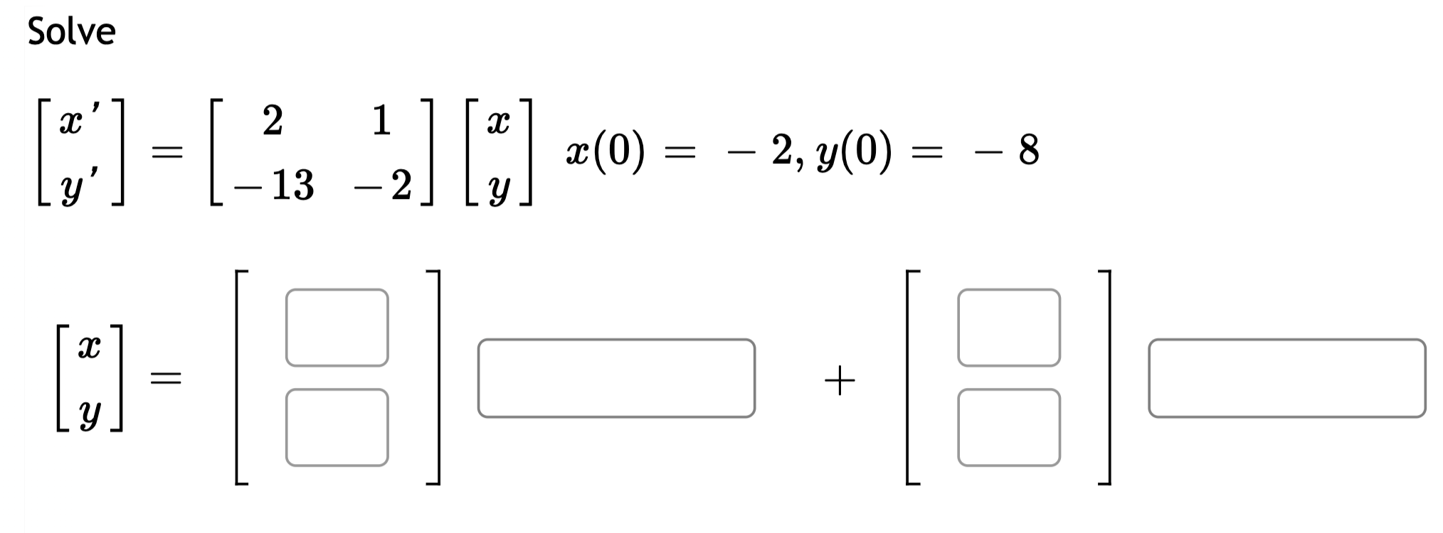Solved Solve [x′y′]=[2−131−2][xy]x(0)=−2,y(0)=−8[xy]=[+[] | Chegg.com